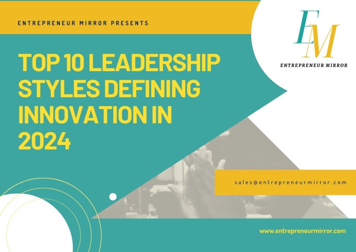 Top 10 Leadership Styles Defining Innovation In 2024